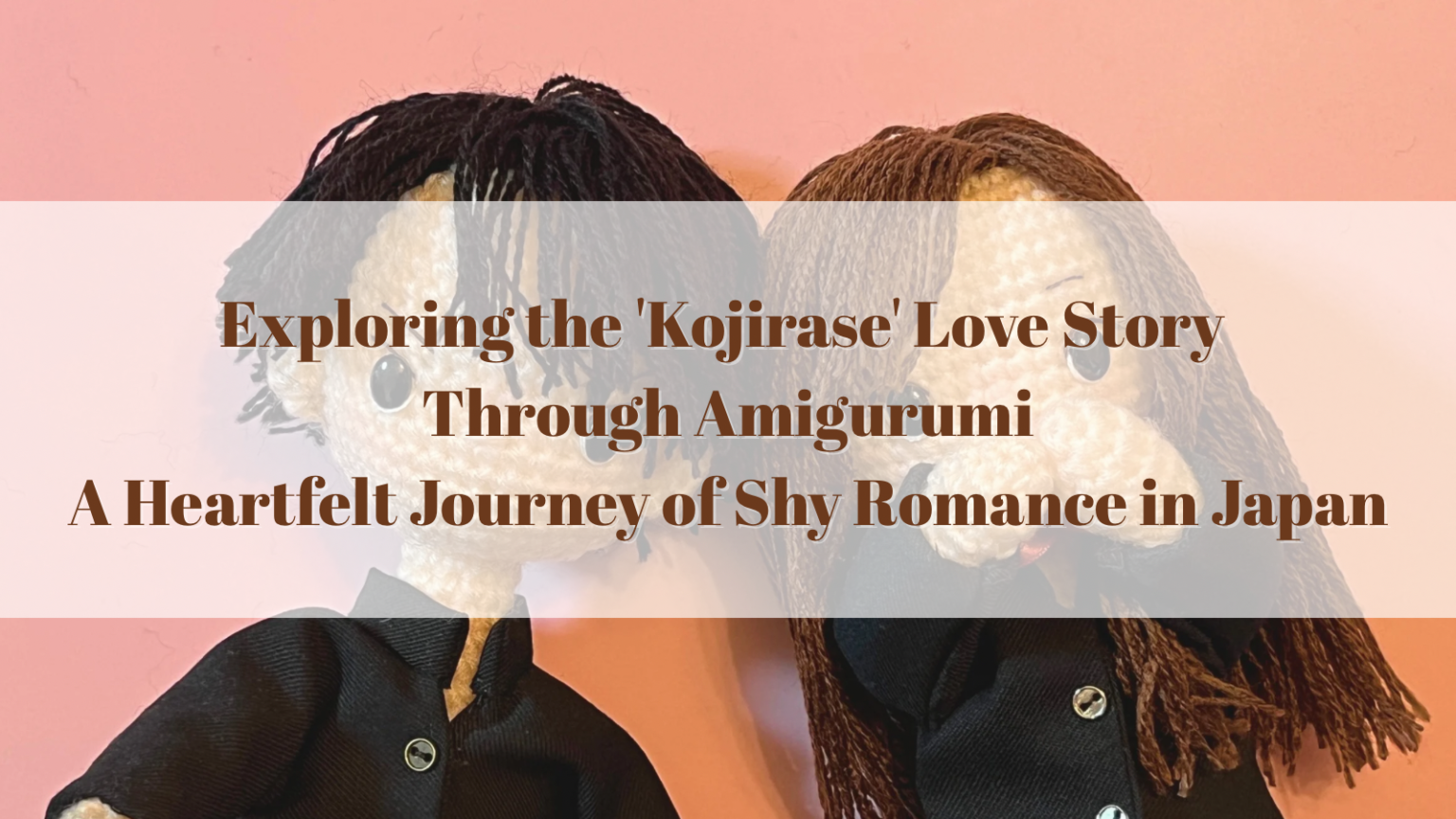 Exploring the ‘Kojirase’ Love Story Through Amigurumi: A Heartfelt Journey of Shy Romance in ...