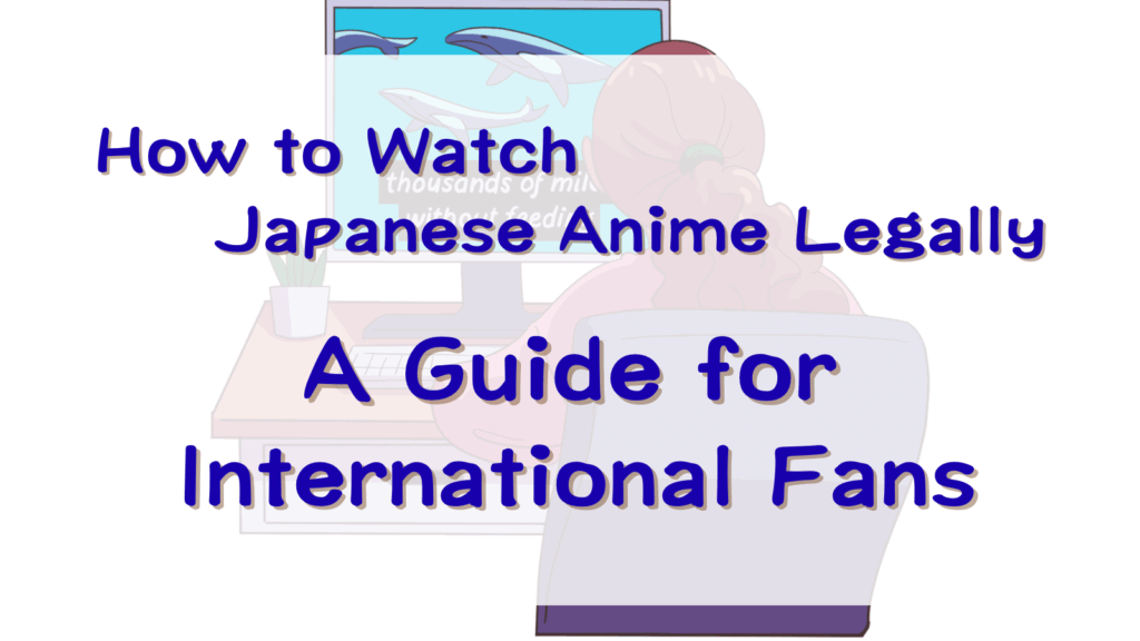 How to Watch Japanese Anime Legally: A Guide for International Fans ...